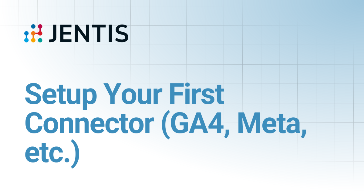 Setup Your First Connector (GA4, Meta, etc.) | JENTIS